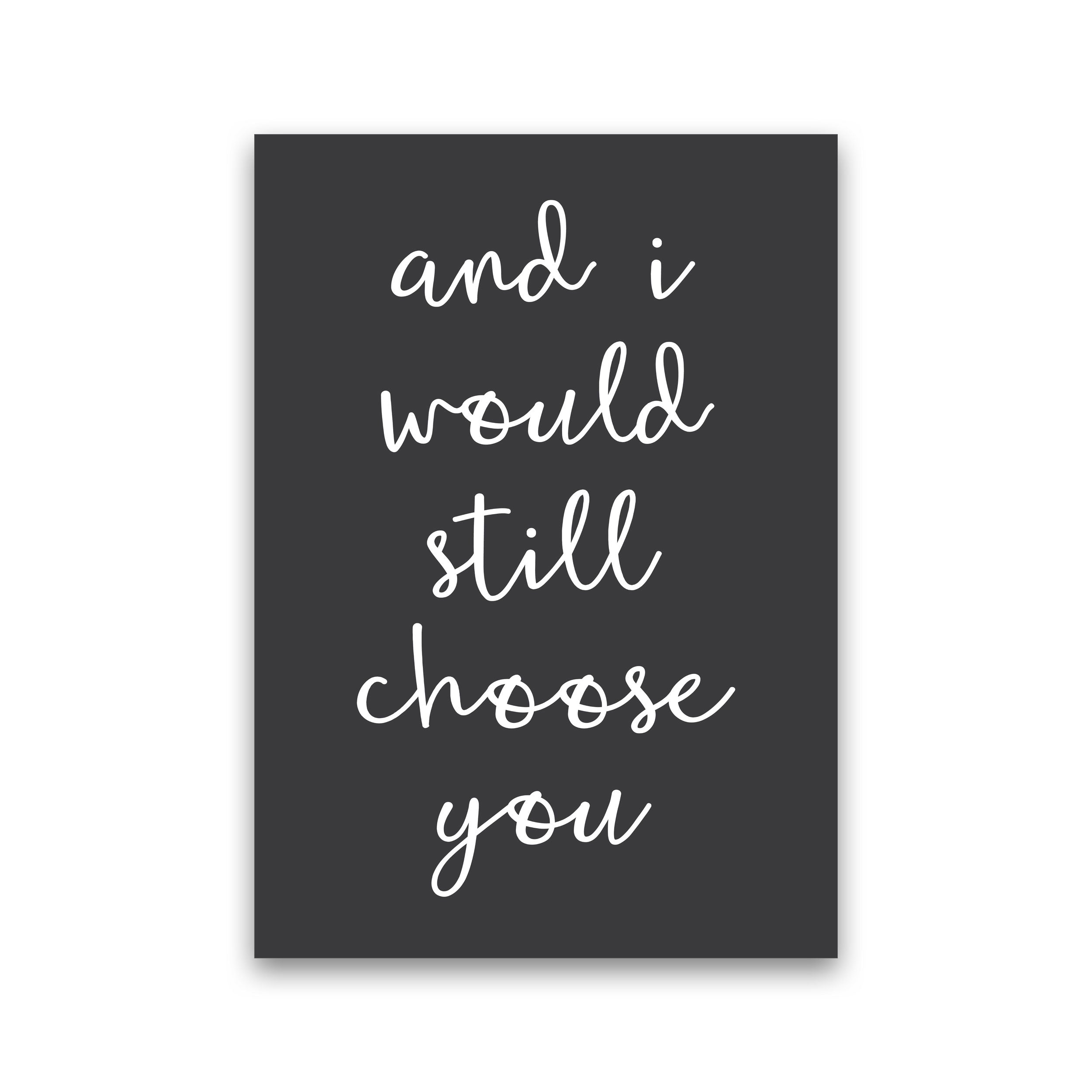 And I Would Still Choose You Art Print by Pixy Paper